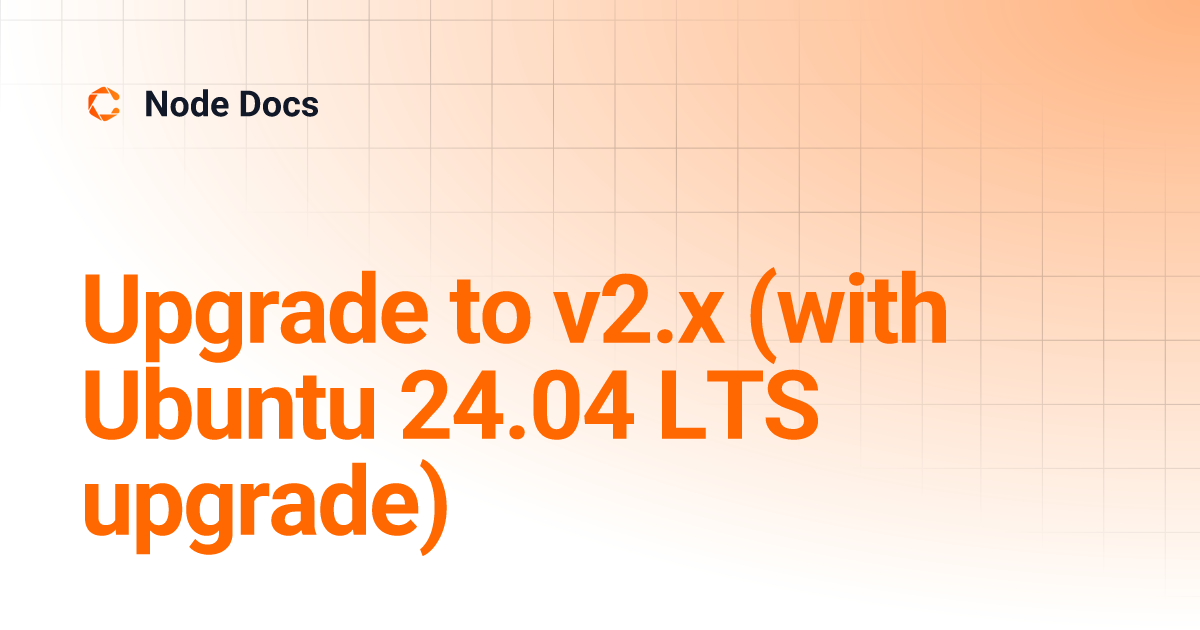 Upgrade to v2.x (with Ubuntu 24.04 LTS upgrade) | Node Docs