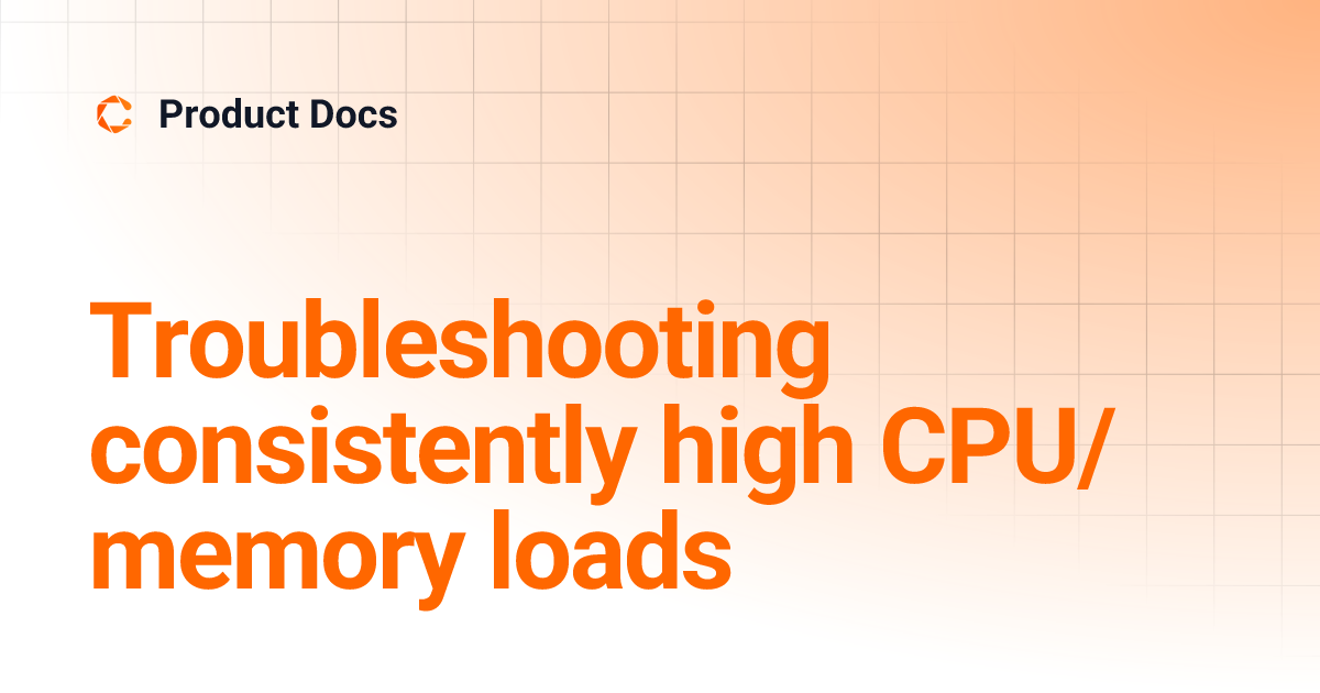 Troubleshooting consistently high CPU/memory loads | Product Docs